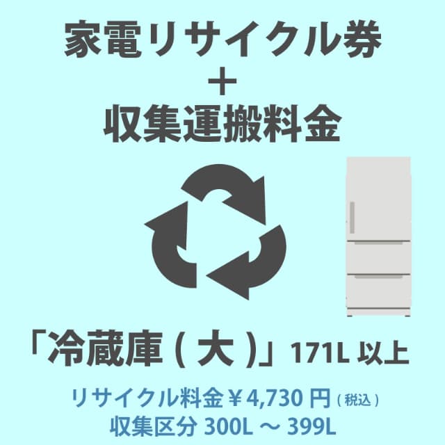 家電リサイクル券「1-C 冷蔵庫・冷凍庫(大)」171L以上 4730円 + 収集運搬費「収集区分B 300L〜399L」　300L〜399Lまでの冷蔵庫/冷凍庫