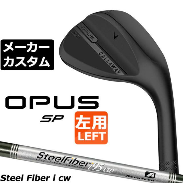 メーカーカスタムクラブ キャロウェイ OPUS SP ウェッジ ブラック 左用 STEEL Fiber i 95/110 シャフト 日本正規品 オーパス 2025 Callaway