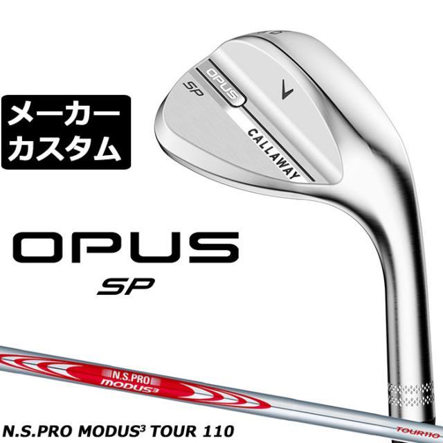 メーカーカスタムクラブ キャロウェイ OPUS SP ウェッジ クロム 右用 N.S.PRO MODUS3 TOUR 110 スチールシャフト 日本正規品 オーパス 2025 Callaway