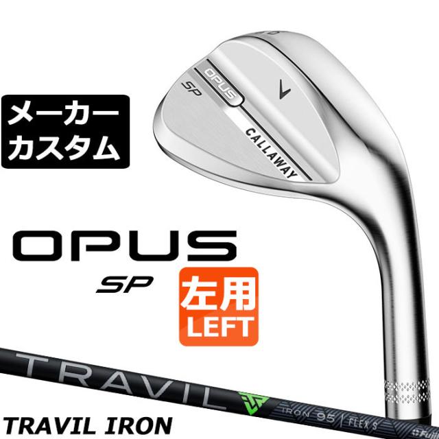 メーカーカスタムクラブ キャロウェイ OPUS SP ウェッジ クロム 左用 TRAVIL IRON カーボンシャフト 日本正規品 オーパス 2025 Callaway