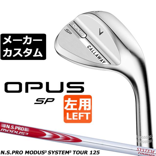 メーカーカスタムクラブ キャロウェイ OPUS SP ウェッジ クロム 左用 N.S.PRO MODUS3 SYSTEM3 TOUR 125 スチールシャフト 日本正規品 オーパス 2025 Callaway